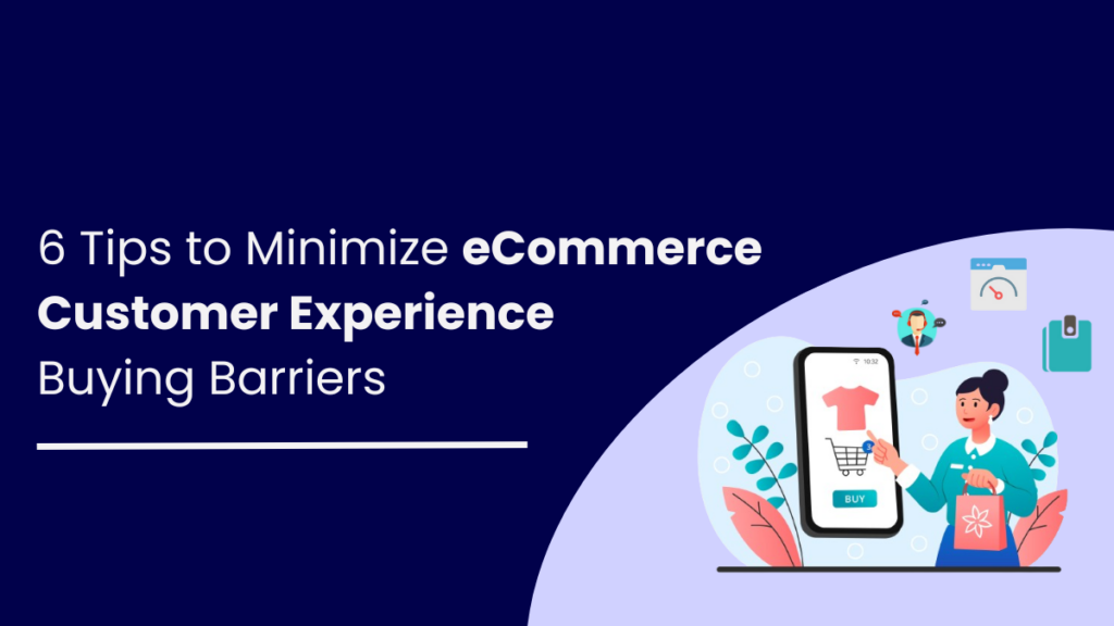 Tips to Minimize eCommerce Customer Experience Buying Barriers
